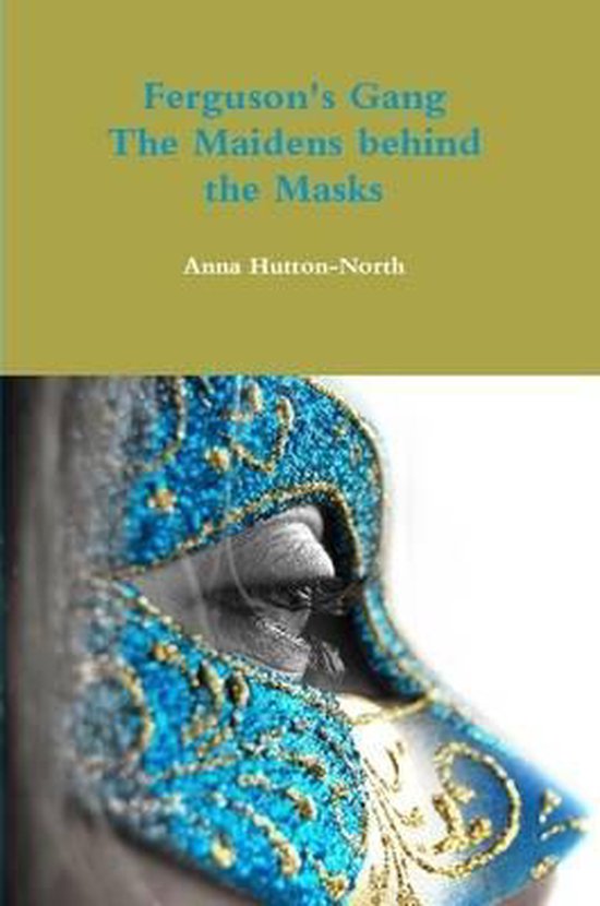 Ferguson's Gang - The Maidens behind the Masks | 9781291484533 | Anna ...