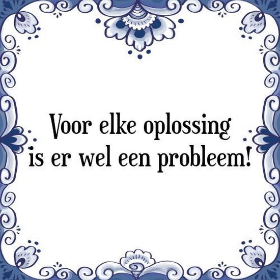 Tegeltje met Spreuk (Tegeltjeswijsheid): Voor elke oplossing is er wel een probleem! +... | bol