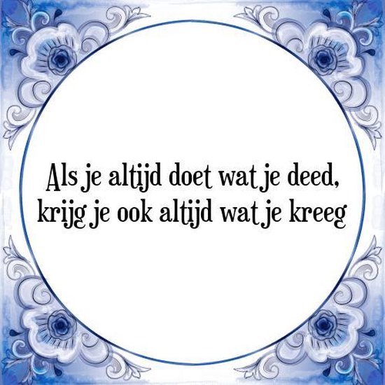 Tegeltje met Spreuk (Tegeltjeswijsheid): Als je altijd doet wat je deed, krijg je ook... | bol