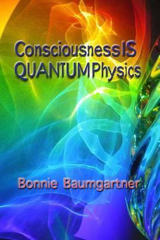 Consciousness Is Quantum Physics, Bonnie Baumgartner | 9781511467827 ...