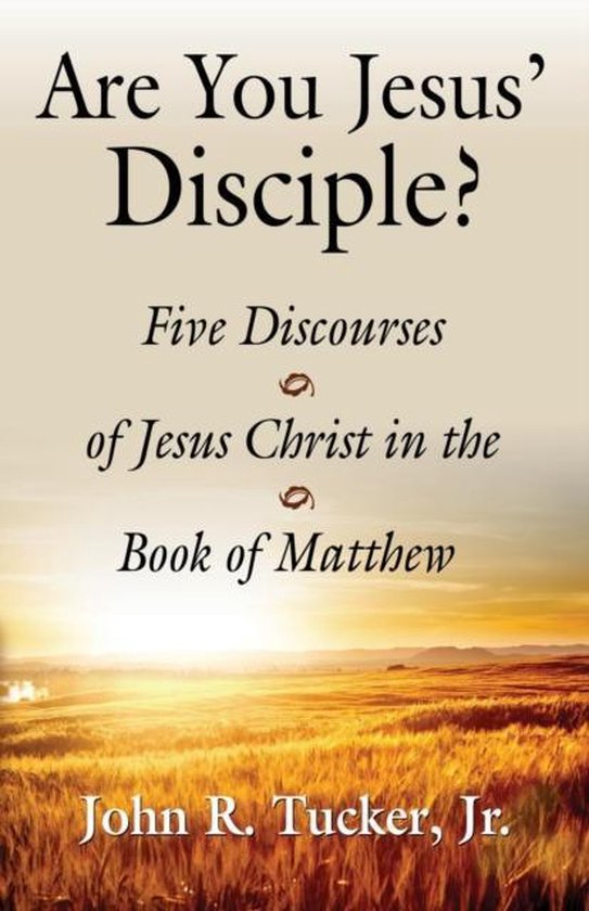 Are You Jesus' Disciple? Five Discourses of Jesus Christ in the Book of ...