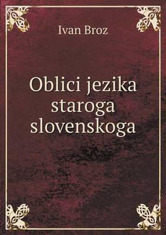 Oblici jezika staroga slovenskoga, Ivan Broz | 9785518939523 | Boeken ...