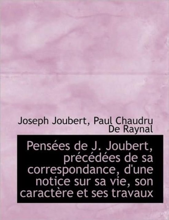 Pensees de J. Joubert, Precedees de Sa Correspondance, D'Une Notice Sur ...