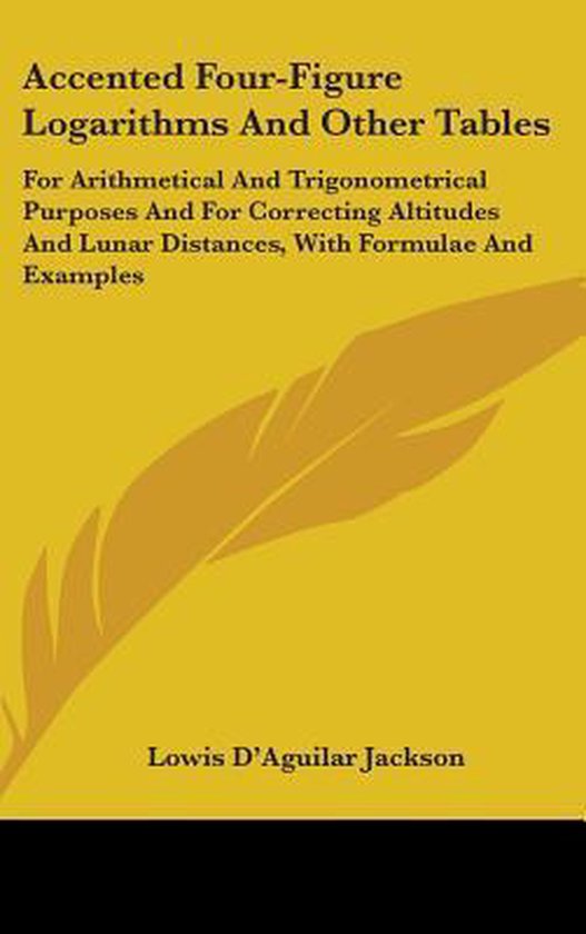 Accented Four-Figure Logarithms and Other Tables, LOWIS D'AGU JACKSON ...