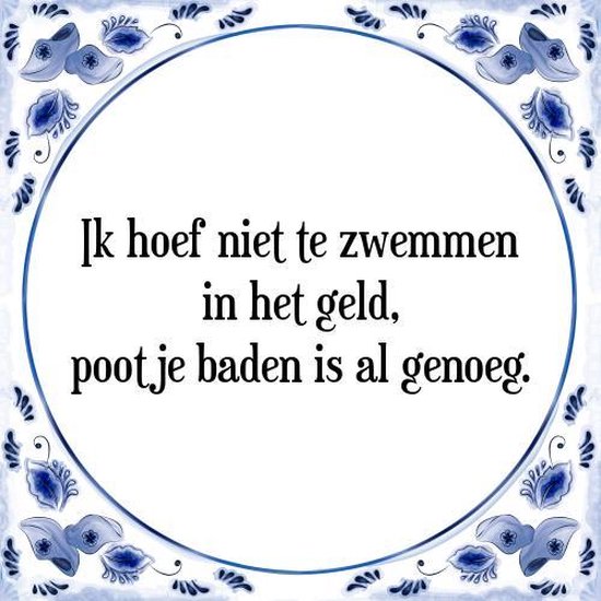 Tegeltje met Spreuk (Tegeltjeswijsheid): Ik hoef niet te zwemmen in het geld, pootje... | bol