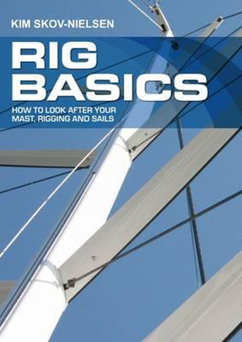 Rig Basics - How to Look After Your Mast, Rigging and Sails, Kim Skov ...