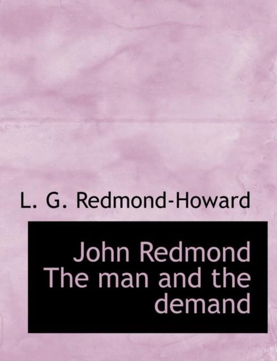 John Redmond the Man and the Demand, L G Redmond-Howard | 9781140105145 ...