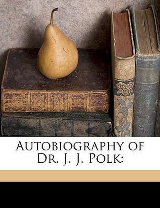 Autobiography of Dr. J. J. Polk | 9781175462527 | Polk, J J. 1802-1881 ...