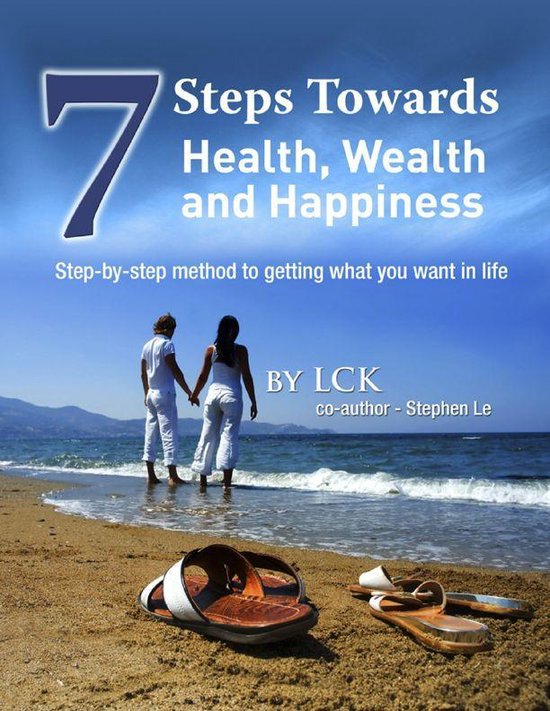 7 Steps Toward Health, Wealth and Happiness: Step-By-Step Method to ...