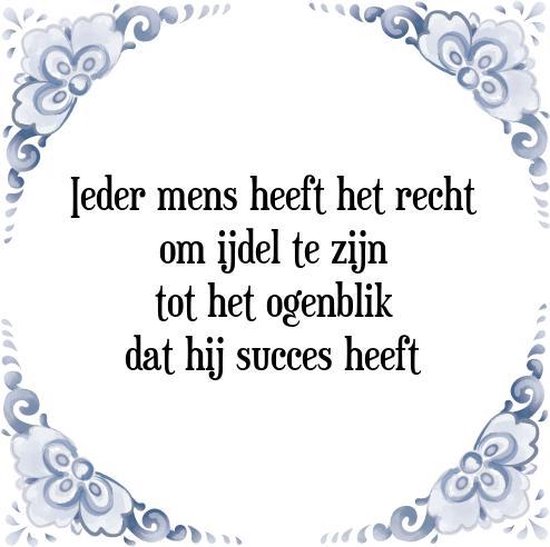 Tegeltje met Spreuk (Tegeltjeswijsheid): Ieder mens heeft het recht om ijdel te zijn... | bol.com