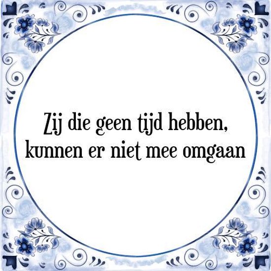 Tegeltje met Spreuk (Tegeltjeswijsheid): Zij die geen tijd hebben, kunnen er niet mee... | bol