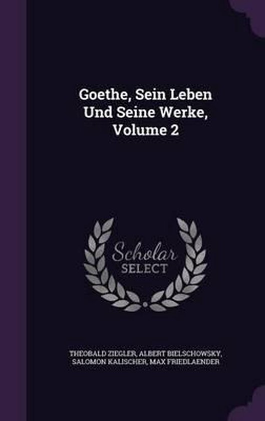 Goethe, Sein Leben Und Seine Werke, Volume 2, Theobald Ziegler ...
