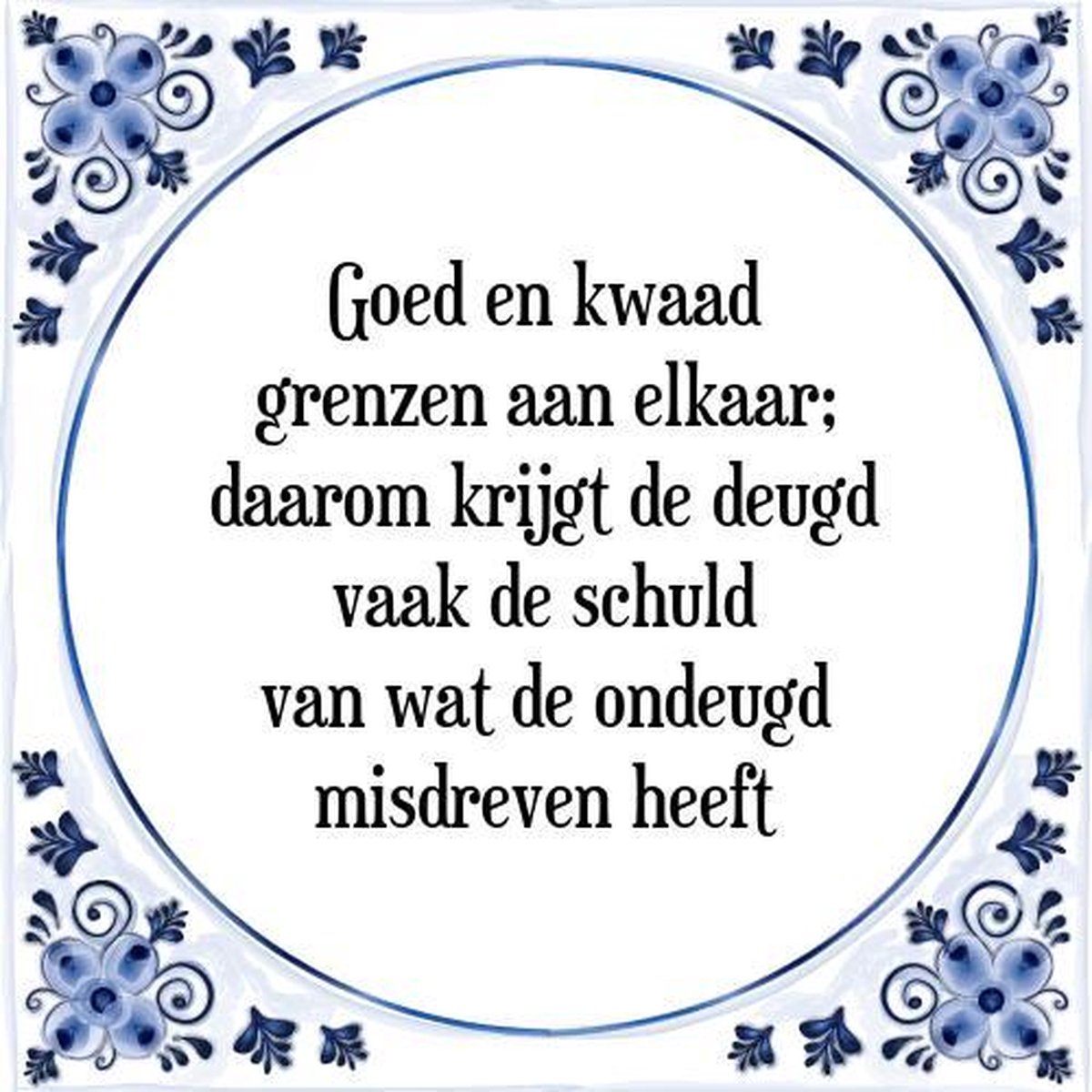 Tegeltje met Spreuk (Tegeltjeswijsheid): Goed en kwaad grenzen aan elkaar; daarom... | bol.com