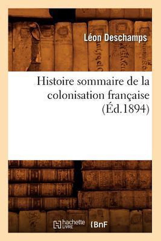 Histoire- Histoire Sommaire de la Colonisation Française, (Éd.1894 ...