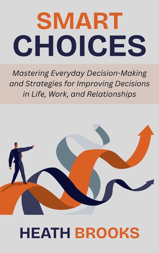 Smart Choices: Mastering Everyday Decision-Making and Strategies for ...