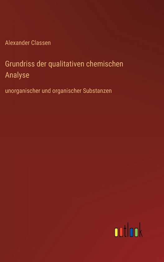 Grundriss der qualitativen chemischen Analyse, Alexander Classen ...