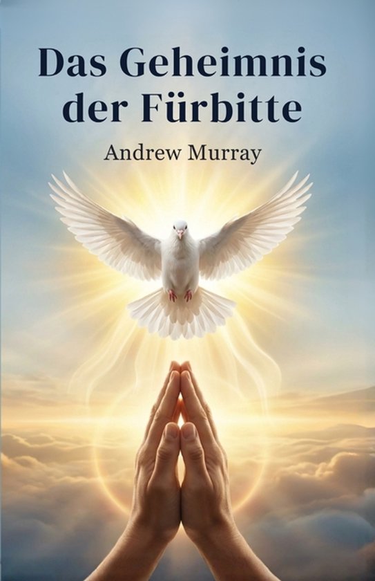 Das Geheimnis der Fürbitte - Der Gebetsklassiker von Andrew Murray ...