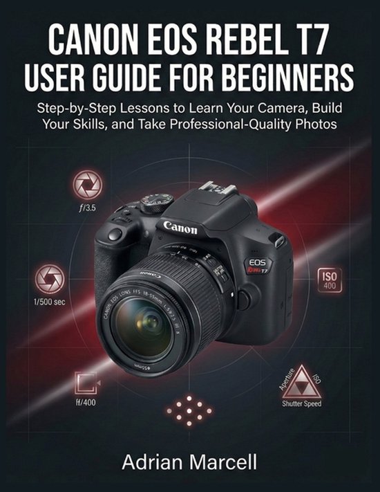 Canon EOS Rebel T7 User Guide for Beginners: Step-by-Step Lessons to ...