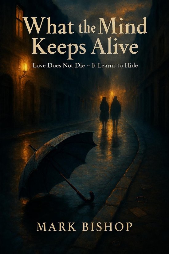 What the Mind Keeps Alive: Love Does Not Die It Learns to Hide (ebook ...