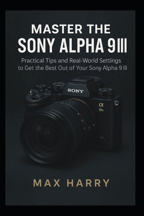 Master the Sony Alpha 9 III, Max Harry | 9798272615916 | Boeken | bol