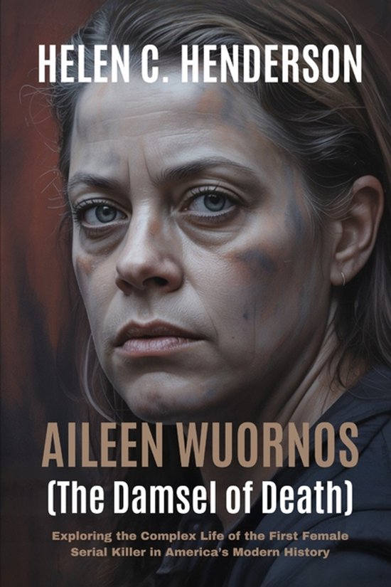 Aileen Wuornos (The Damsel of Death): Exploring the Complex Life of the ...