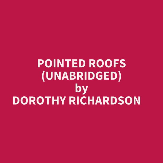 POINTED ROOFS (UNABRIDGED), Dorothy Richardson | 9798350010688 | Boeken ...