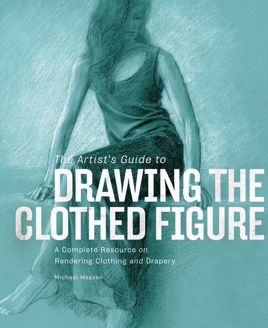 Artist'S Guide To Drawing The Clothed Figure, Michael Massen ...