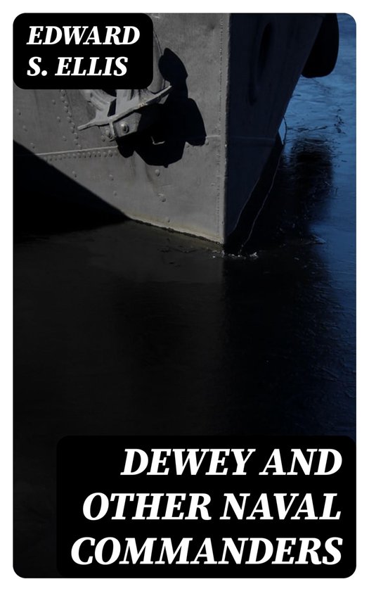 Dewey and Other Naval Commanders (ebook), Edward S. Ellis | 8596547186847 | Boeken | bol.com