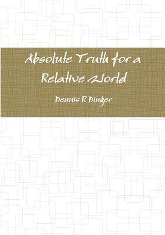 Absolute Truth for a Relative World | 9780557836758 | Dennis Dinger ...