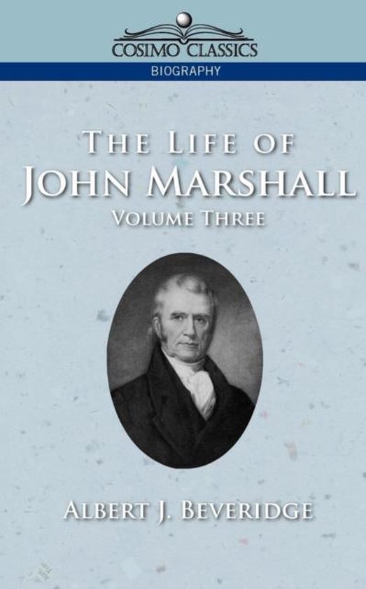 Cosimo Classics Biography-The Life of John Marshall, Vol. 3, Albert J ...