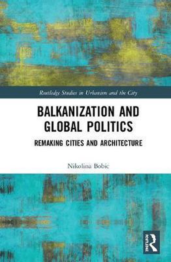Balkanization and Global Politics, Nikolina Bobic | 9781138061835 ...