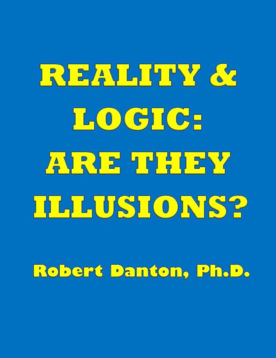 Reality & Logic: Are They Illusions? (ebook), Robert Danton ...