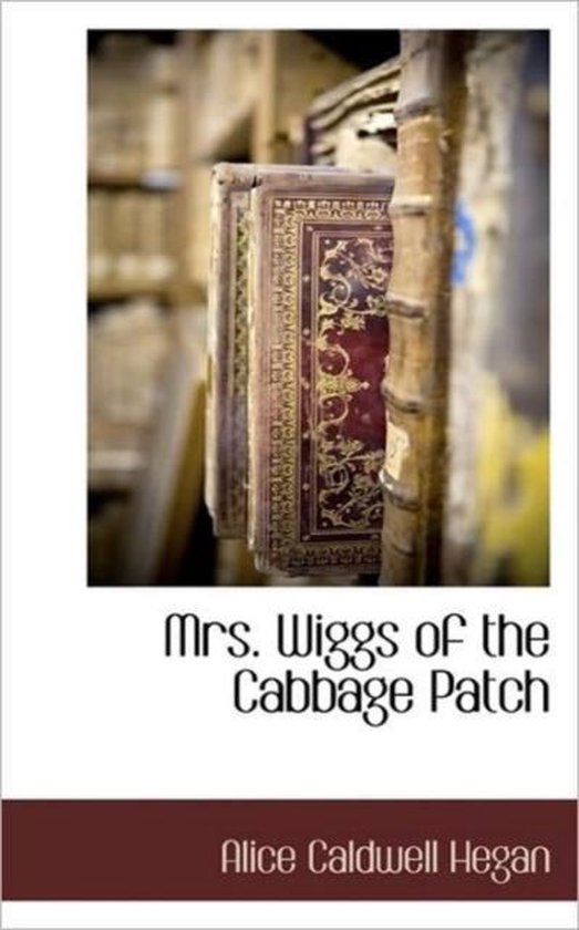 Mrs. Wiggs of the Cabbage Patch | 9781116313307 | Alice Caldwell Hegan ...