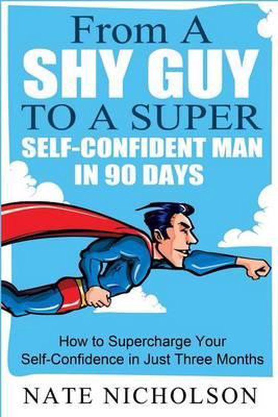 From a Shy Guy to a Super Self-Confident Man in 90 Days | 9781502707048 ...