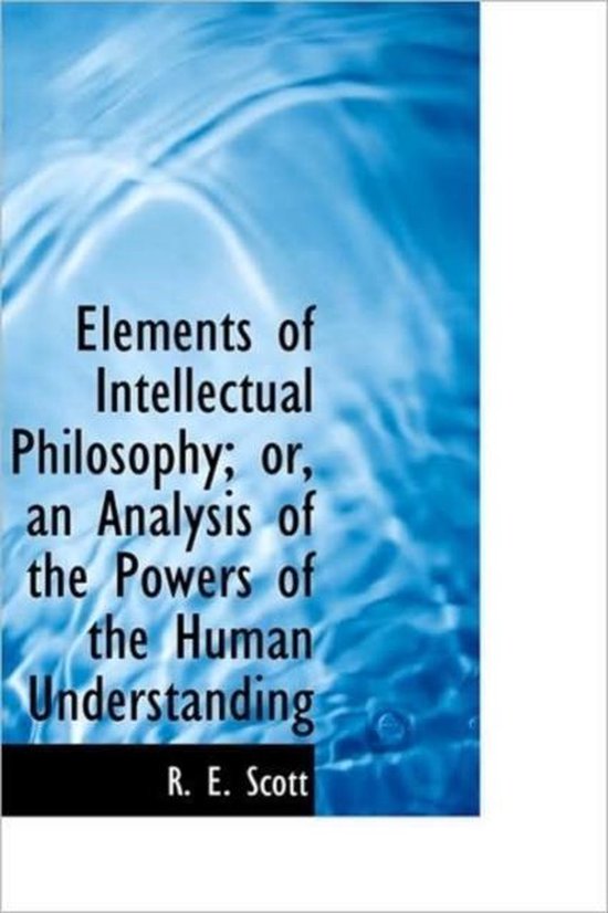 Elements of Intellectual Philosophy; Or, an Analysis of the Powers of ...