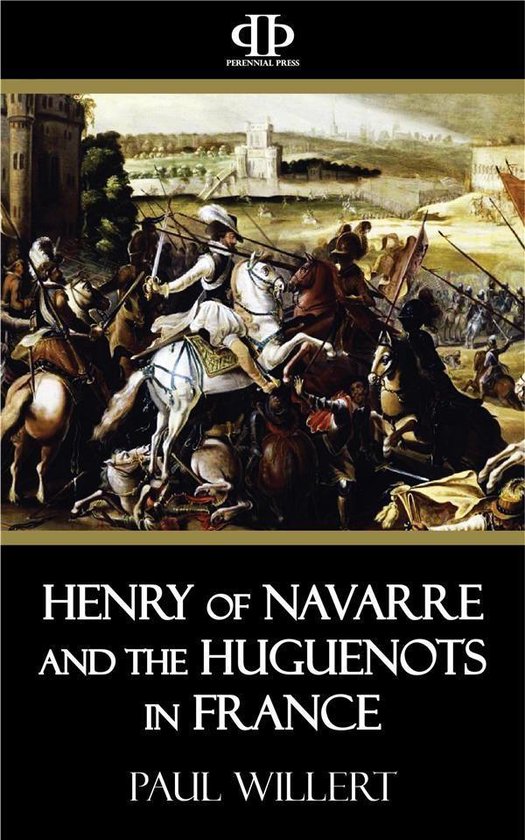 Henry of Navarre and the Huguenots in France (ebook), Paul Willert ...