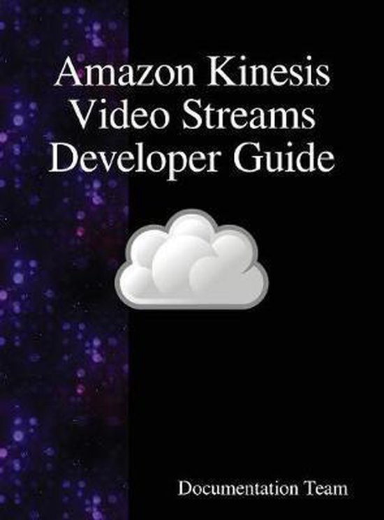 Amazon Kinesis Video Streams Developer Guide | 9789888407842 | Documentation Team | Boeken | bol