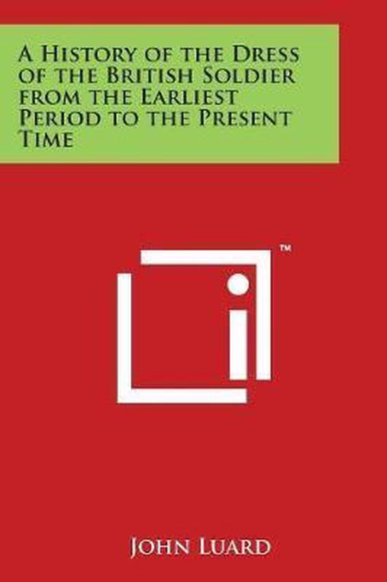 A History of the Dress of the British Soldier from the Earliest Period ...
