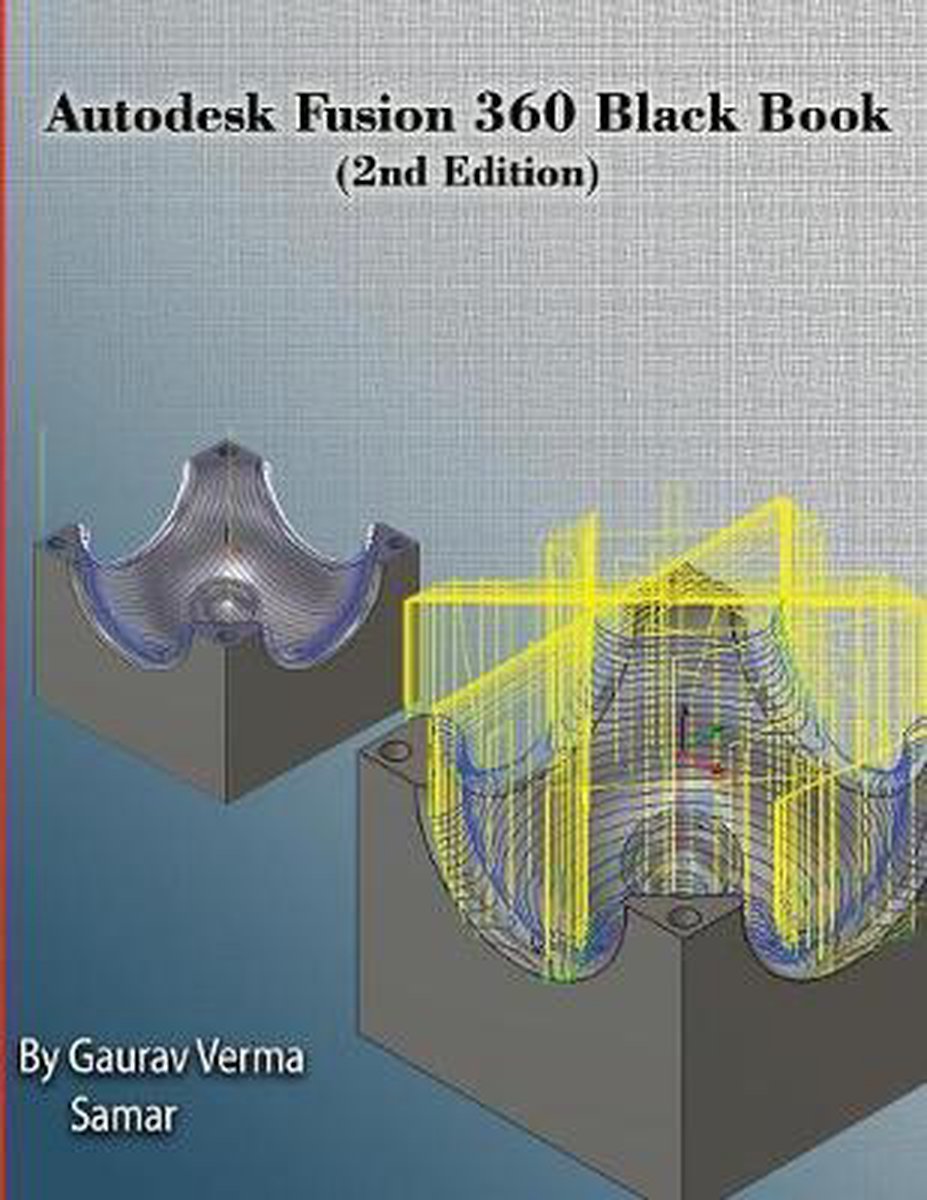 Autodesk Fusion 360 Black Book (2nd Edition), Gaurav Verma ...