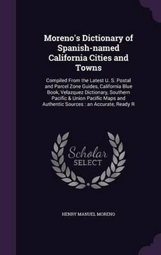 Moreno's Dictionary of Spanish-Named California Cities and Towns, Henry ...