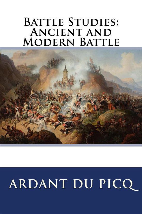 Battle Studies: Ancient and Modern Battle (ebook), Ardant Du Picq ...