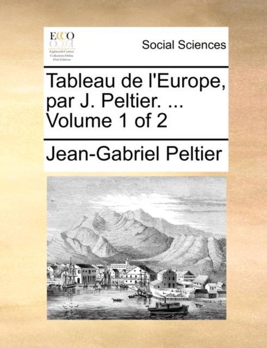 Tableau de L'Europe, Par J. Peltier. ... Volume 1 of 2, Jean-Gabriel ...