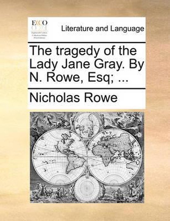 The Tragedy of the Lady Jane Gray. by N. Rowe, Esq; ... | 9781170765555 ...