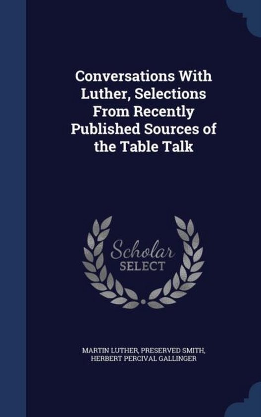 Conversations with Luther, Selections from Recently Published Sources ...