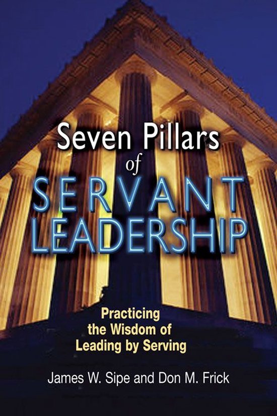 Seven Pillars of Servant Leadership: Practicing the Wisdom of Leading ...