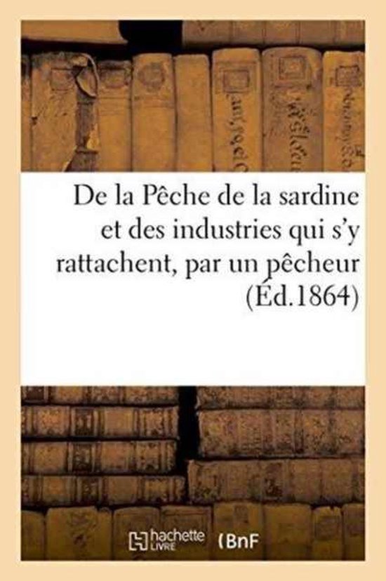 de la P che de la Sardine Et Des Industries Qui s'y Rattachent, Par Un ...