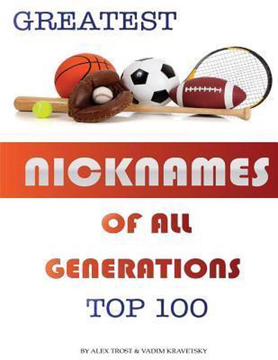 Greatest Nicknames of All Generations, Alex Trost | 9781490587745 ...