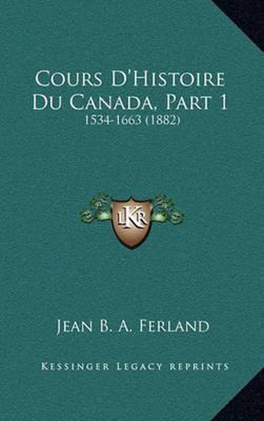 Cours D'Histoire Du Canada, Part 1, Jean B a Ferland | 9781168267030 ...