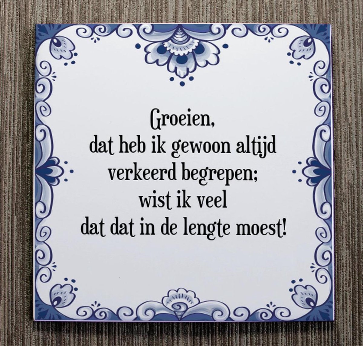 Tegeltje met Spreuk (Tegeltjeswijsheid): Groeien, dat heb ik gewoon altijd verkeerd... | bol