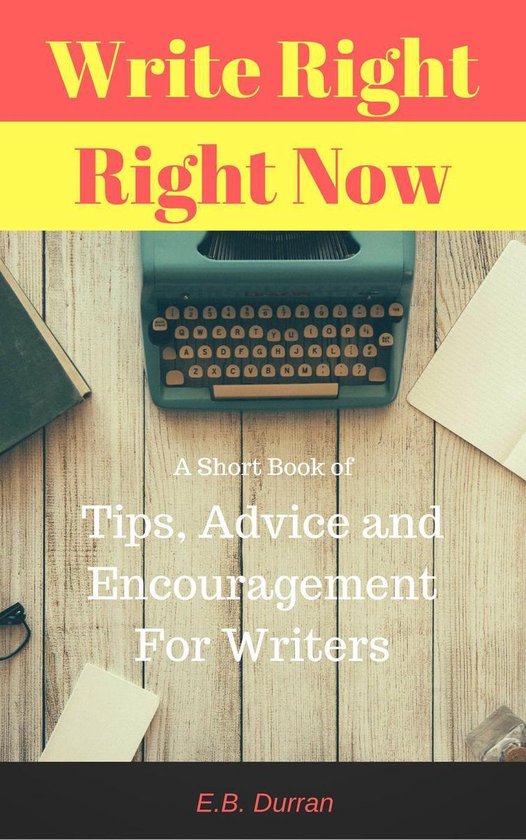Write Right, Right Now - A short book of Tips, Advice, and ...